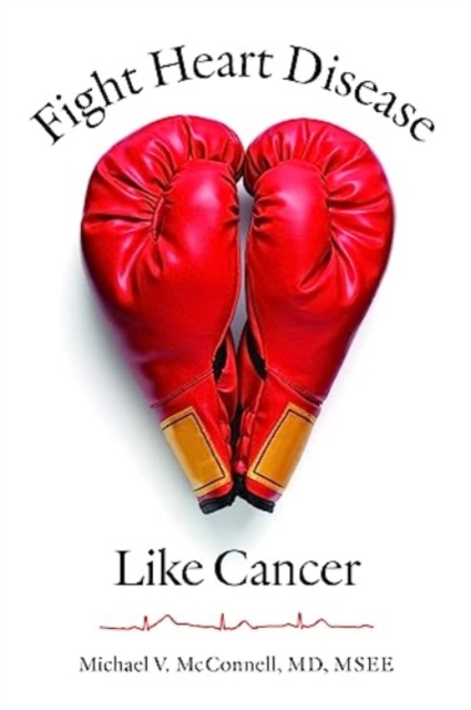 Fight Heart Disease Like Cancer by Michael V. McConnell, Michael V ... Fight Heart Disease Like Cancer by Michael V. McConnell, Michael V ...