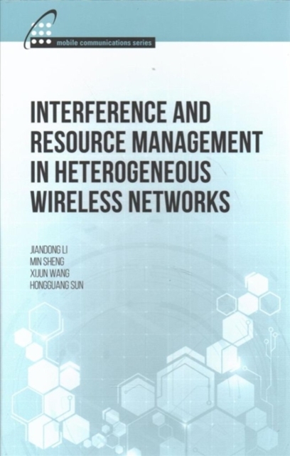 Interference and Resource Management in Heterogeneous Wireless Networks by HongGuang Sun, Xijun ...