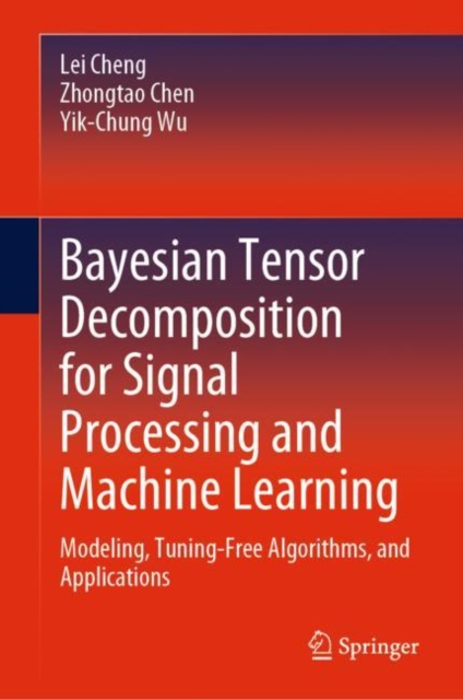 Bayesian Tensor Decomposition For Signal Processing And Machine Learning By Lei Cheng Zhongtao